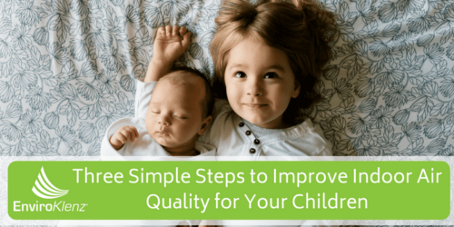 Three Simple Steps to Improve Indoor Air Quality for Your Children